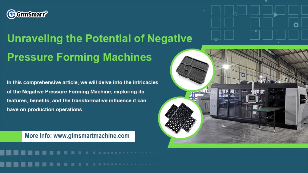 Unraveling the Potential of Negative Pressure Forming Machines | GtmSmart