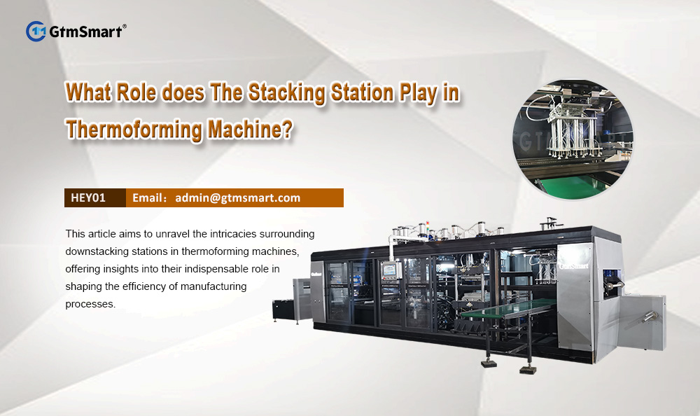 What Role does The Stacking Station Play in Thermoforming Machine ...