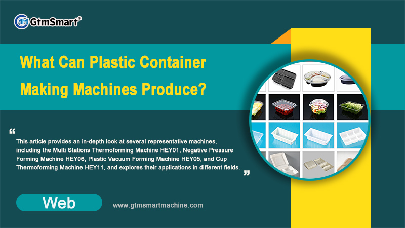 What Can Plastic Container Making Machines Produce? | GtmSmart
